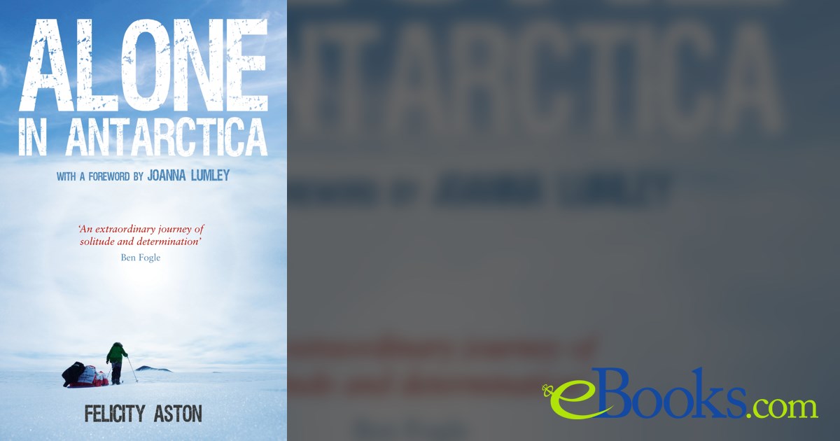 Alone in Antarctica by Felicity Aston (ebook)
