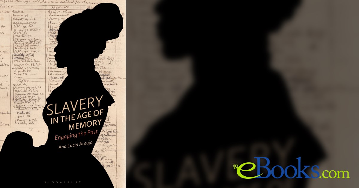 Slavery in the Age of Memory by Ana Lucia Araujo (ebook)