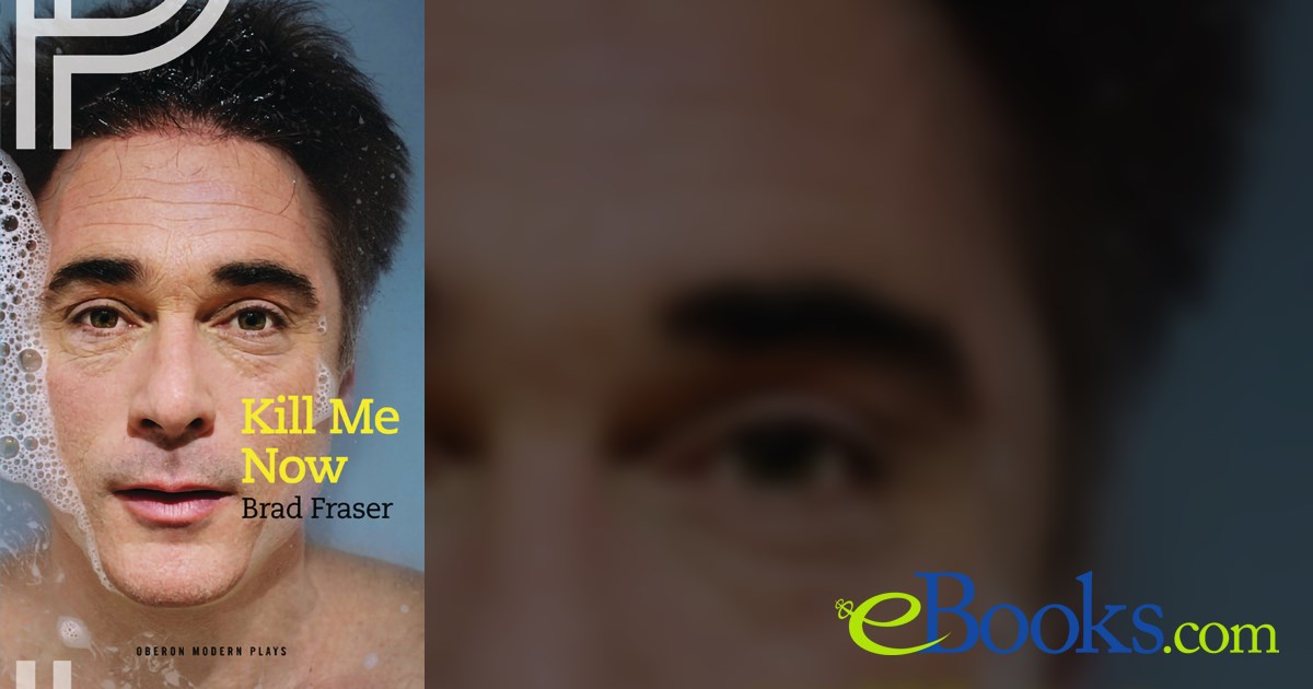 Kill Me Now by Brad Fraser (ebook)