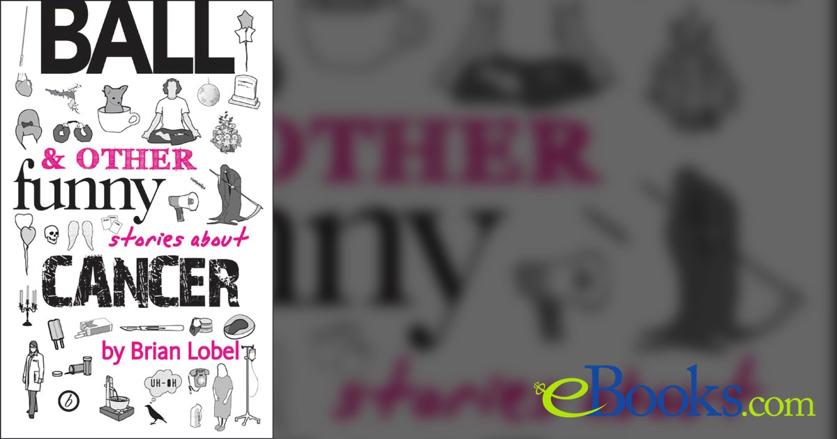 Ball & Other Funny Stories About Cancer by Brian Lobel (ebook)