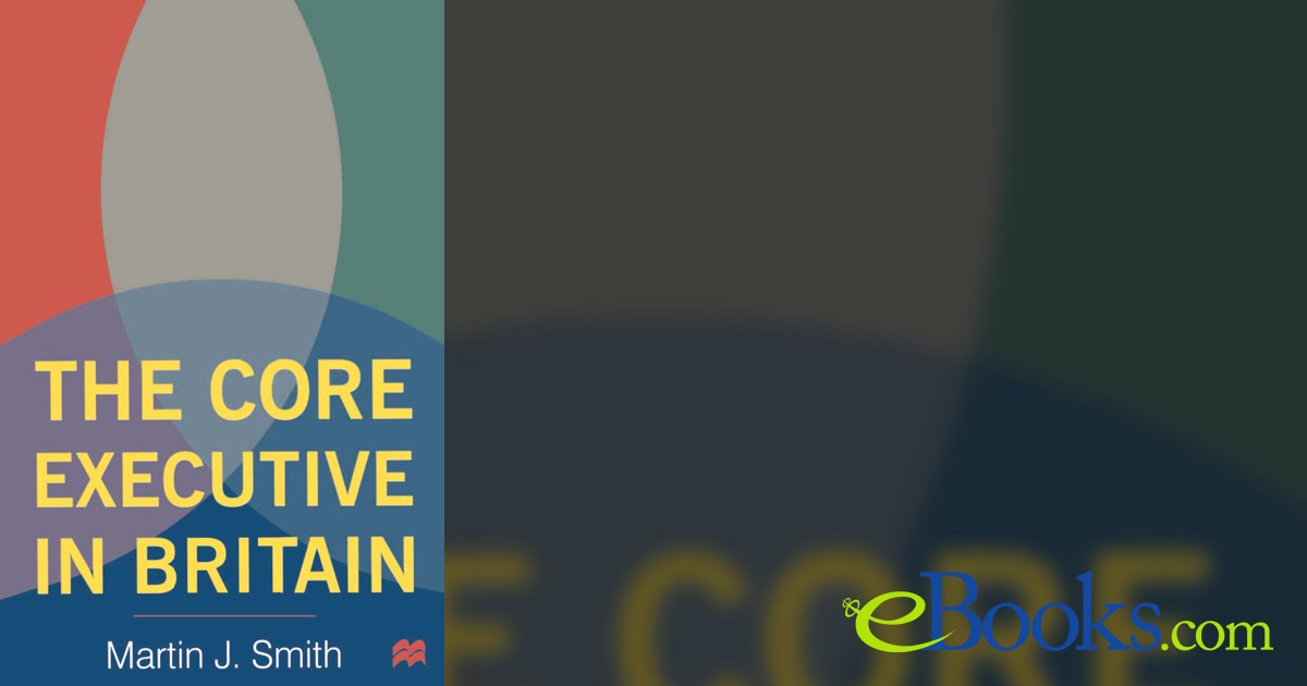 The Core Executive in Britain by Martin J. Smith (ebook)