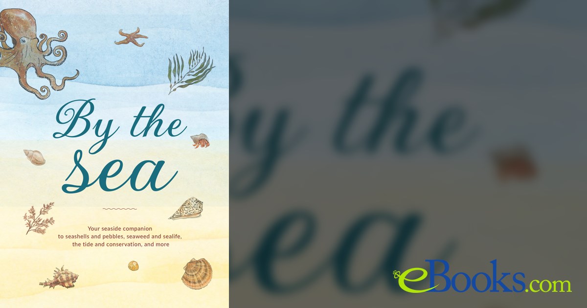 By the Sea: Your coastline companion, from beautiful beaches and marine ...