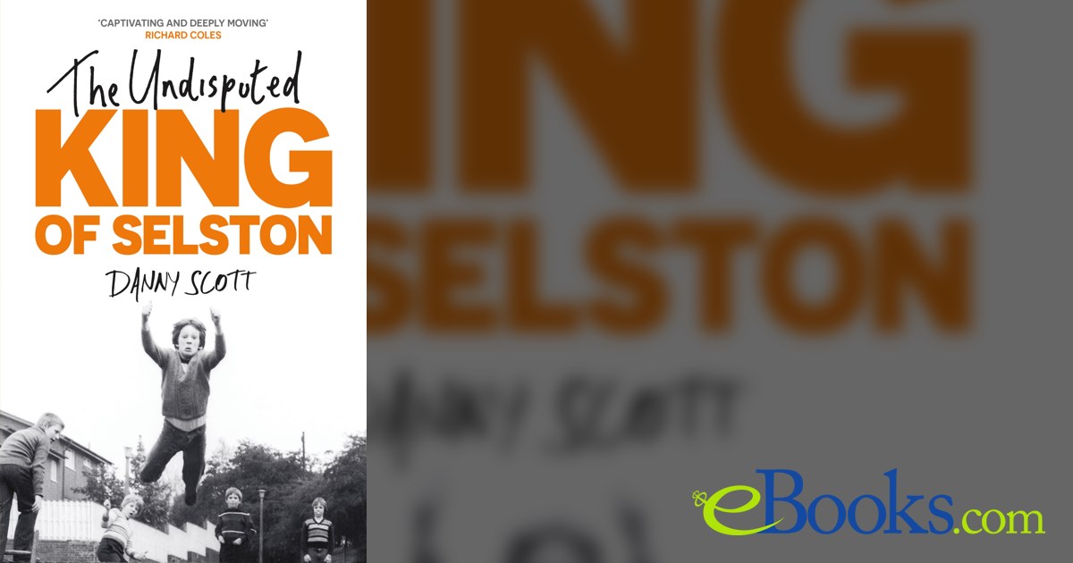 The Undisputed King of Selston by Danny Scott (ebook)