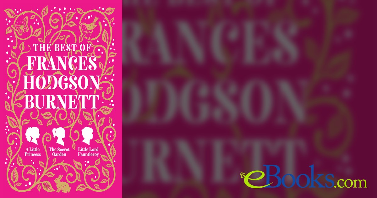 The Best of Frances Hodgson Burnett (A Little Princess; The Secret ...