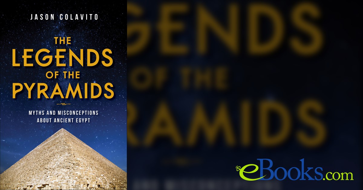 The Legends of the Pyramids by Jason Colavito (ebook)