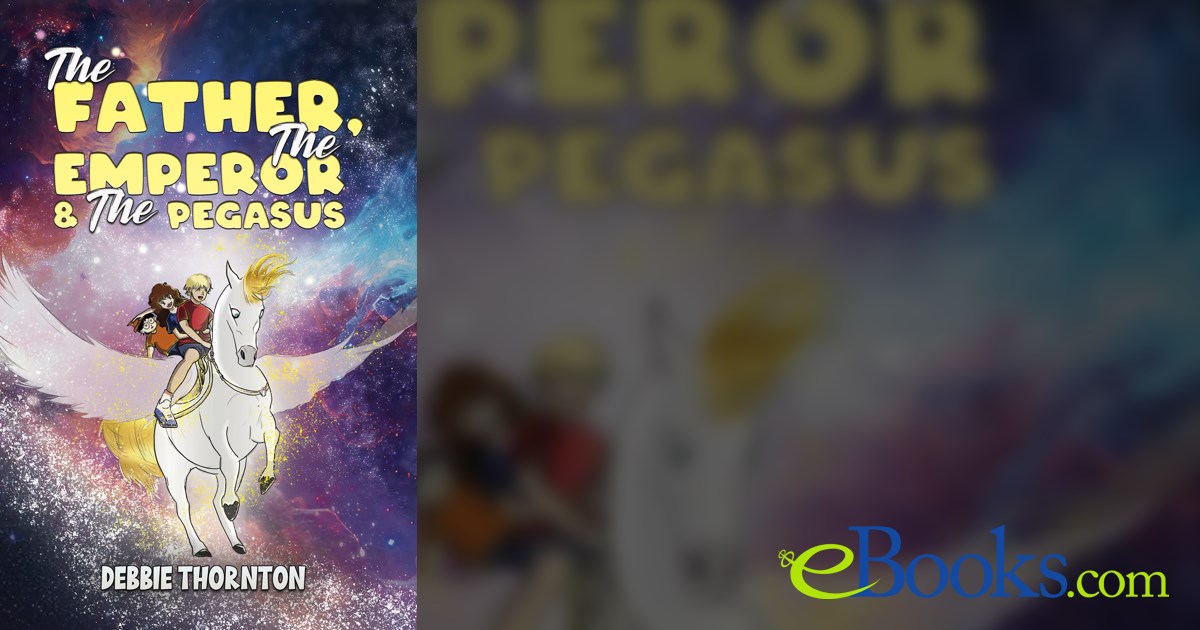 The Father, The Emperor & The Pegasus by Debbie Thornton (ebook)