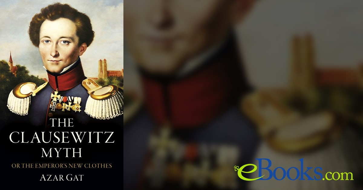 The Clausewitz Myth by Azar Gat (ebook)
