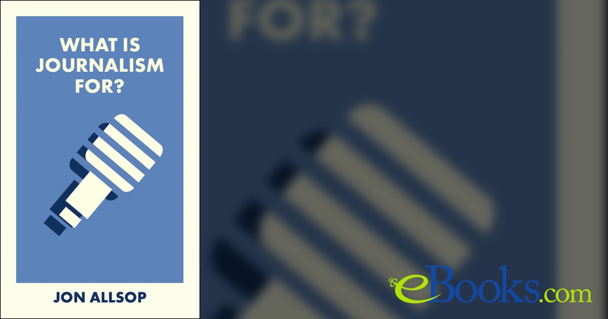 What Is Journalism For? by Jon Allsop (ebook)