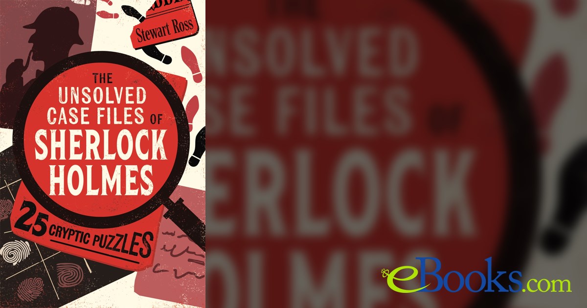 The Unsolved Case Files of Sherlock Holmes by Stewart Ross (ebook)