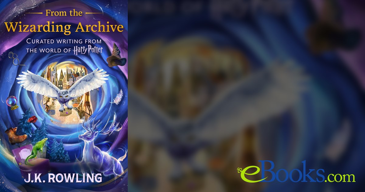 From the Wizarding Archive by J.K. Rowling (ebook)