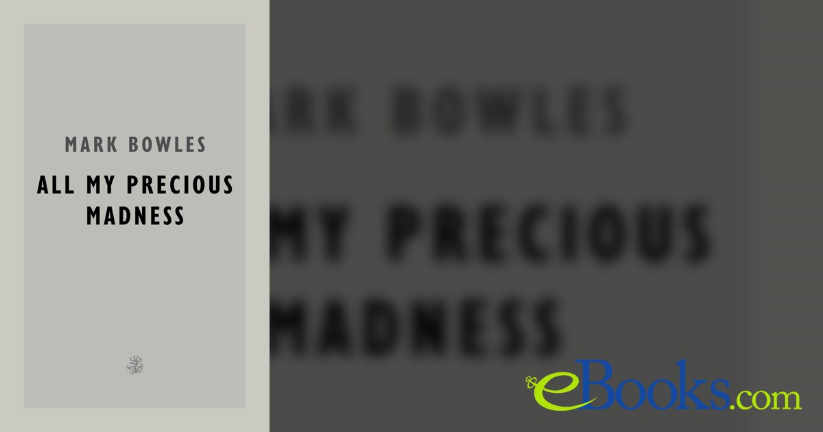 All My Precious Madness by Mark Bowles (ebook)