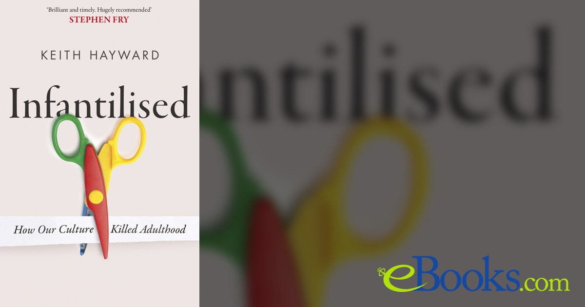 Infantilised: How Our Culture Killed Adulthood