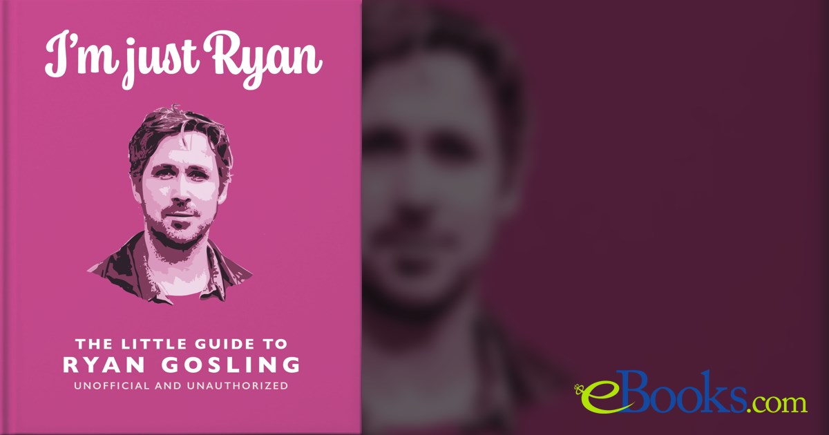 I'm Just Ryan: The Little Guide to Ryan Gosling