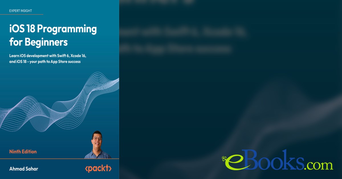 iOS 18 Programming for Beginners by Ahmad Sahar (ebook)