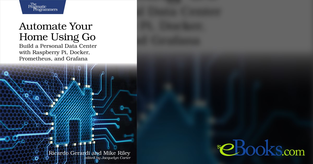 Automate Your Home Using Go by Ricardo Gerardi (ebook)