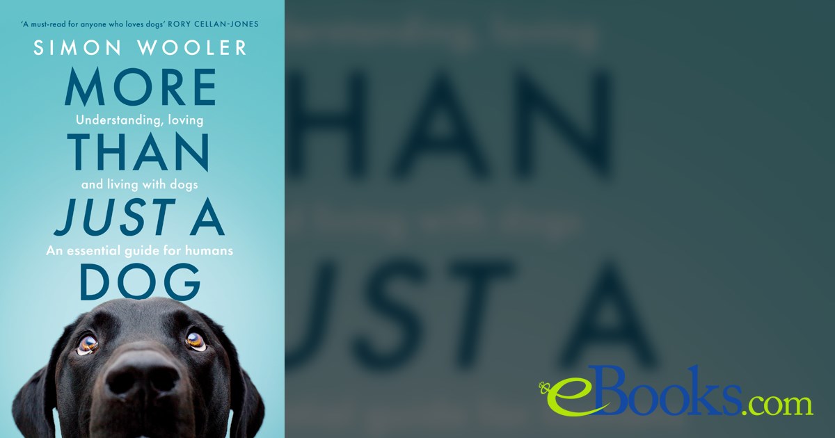 More Than Just a Dog: Understanding, loving and living with dogs. An ...