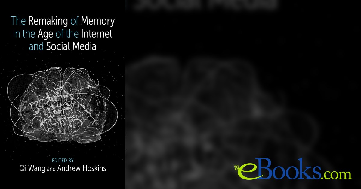 The Remaking of Memory in the Age of the Internet and Social Media
