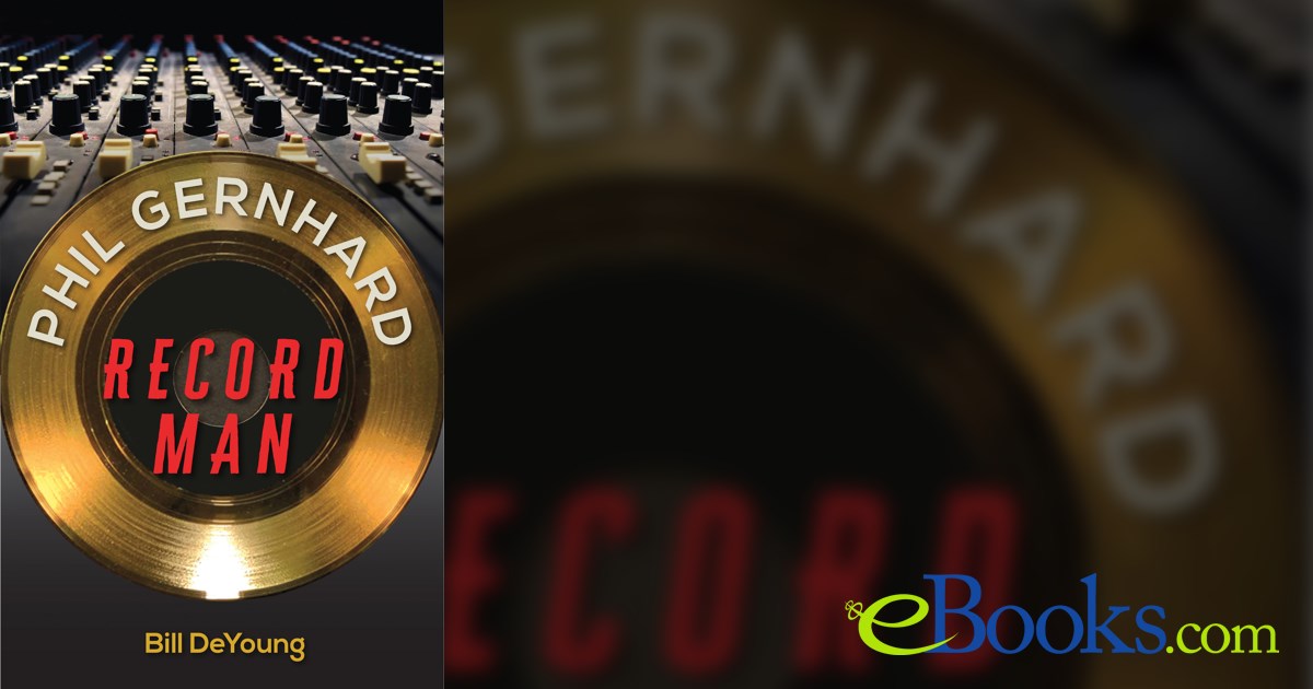 Phil Gernhard, Record Man by Bill DeYoung (ebook)