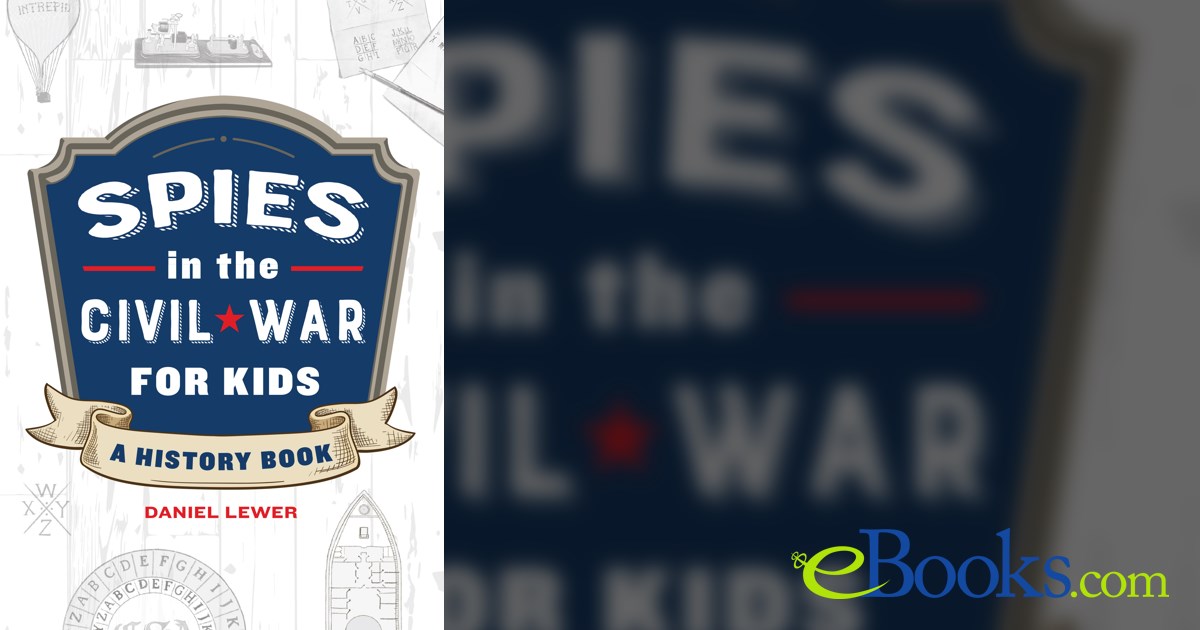Spies in the Civil War for Kids by Daniel Lewer (ebook)