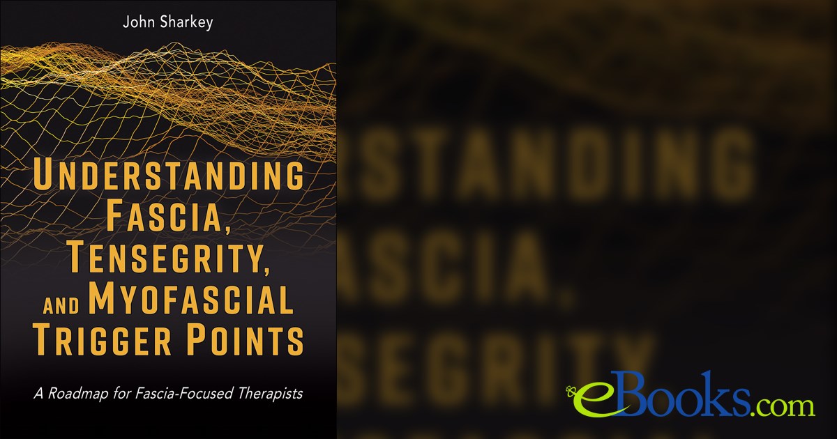 Understanding Fascia, Tensegrity, and Myofascial Trigger Points