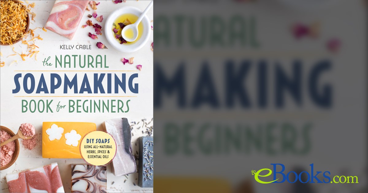 The Natural Soap Making Book for Beginners by Kelly Cable (ebook)