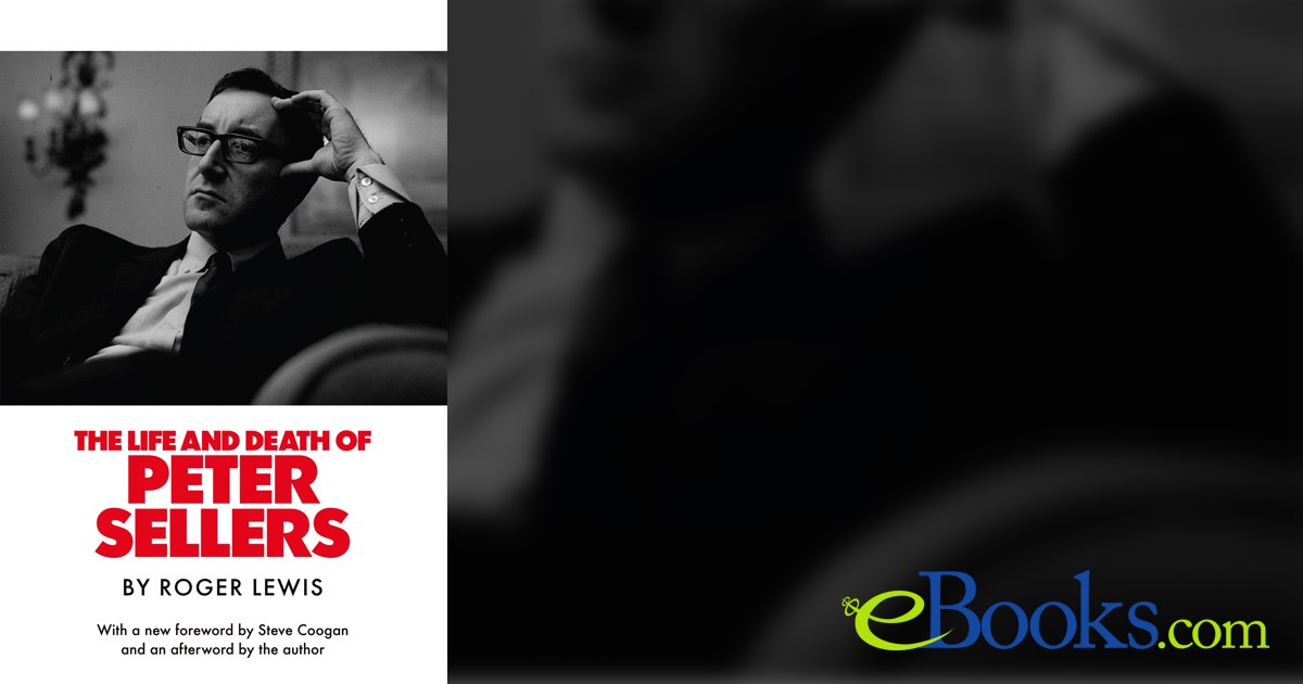 The Life and Death of Peter Sellers by Roger Lewis (ebook)