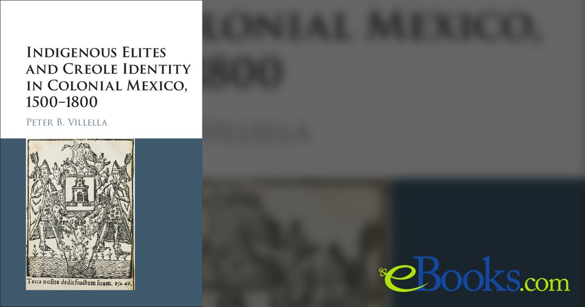 Indigenous Elites and Creole Identity in Colonial Mexico, 1500–1800