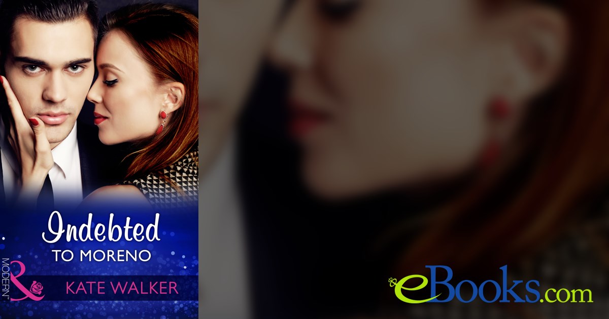 Indebted To Moreno (Mills & Boon Modern) by Kate Walker (ebook)