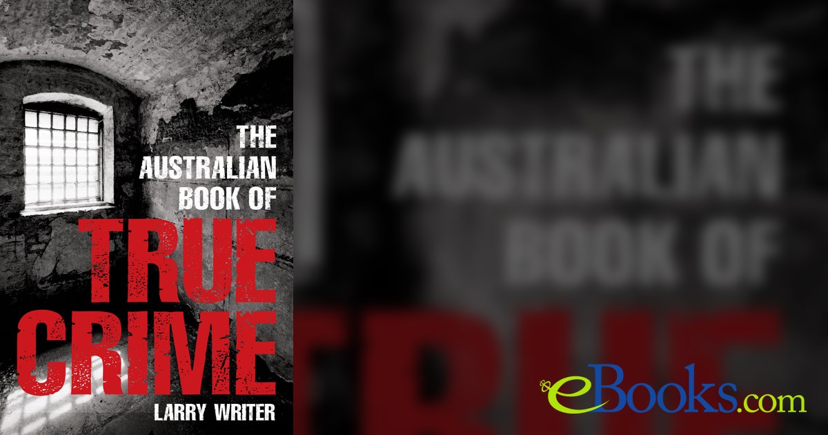 The Australian Book of True Crime by Larry Writer (ebook)