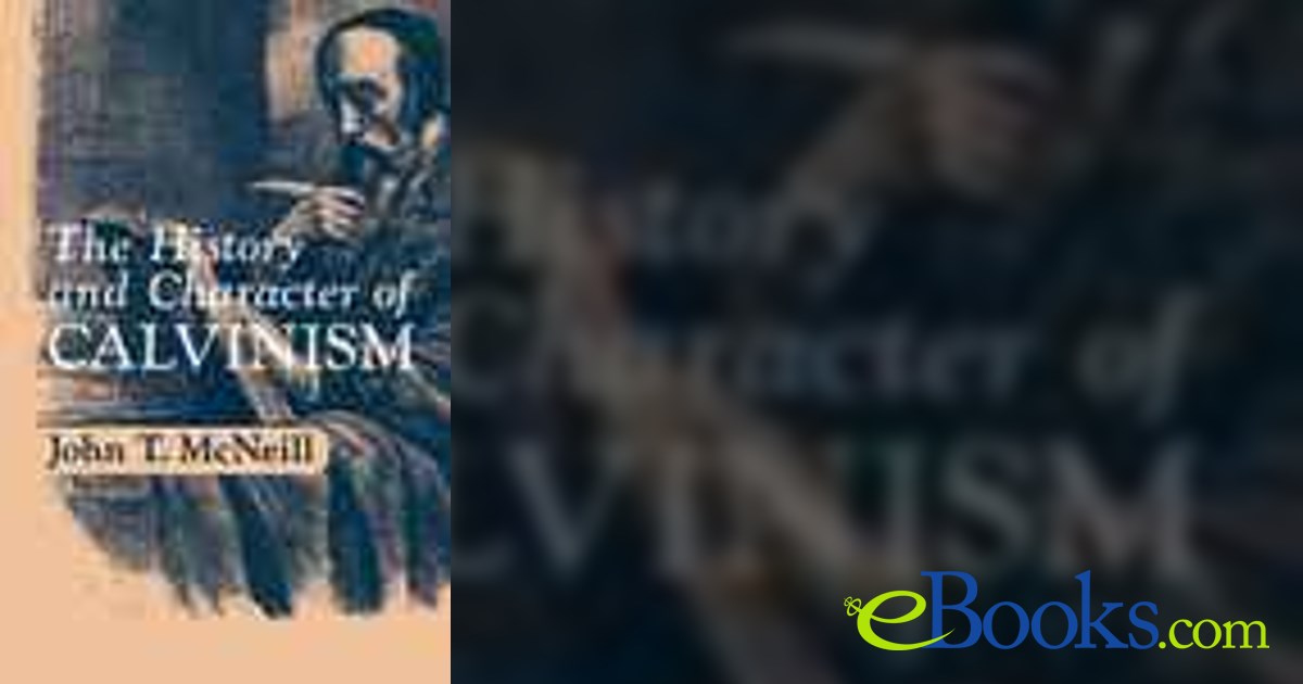 The History and Character of Calvinism by J.T. McNeill (ebook)