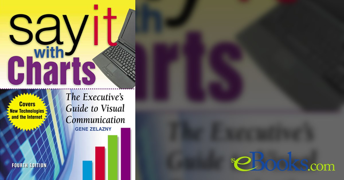 Say It With Charts: The Executive’s Guide to Visual Communication