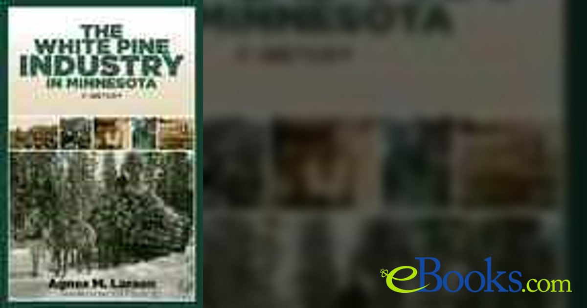 The White Pine Industry in Minnesota by Agnes M. Larson (ebook)
