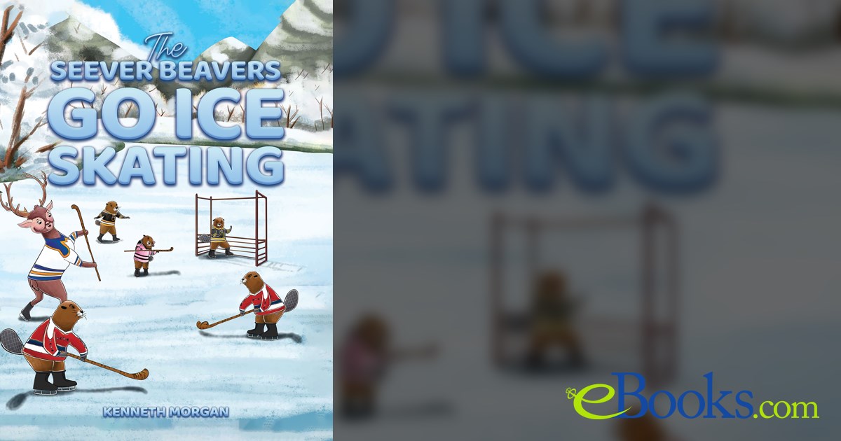 The Seever Beavers Go Ice Skating by Kenneth Morgan (ebook)