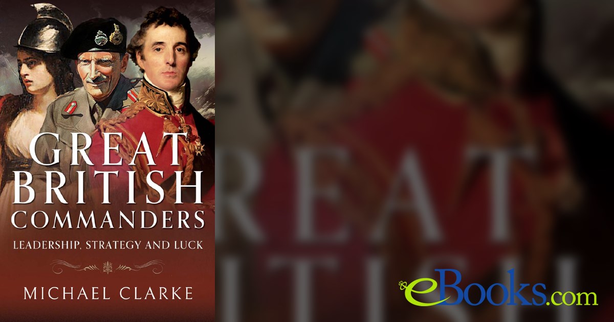Great British Commanders by Michael Clarke (ebook)