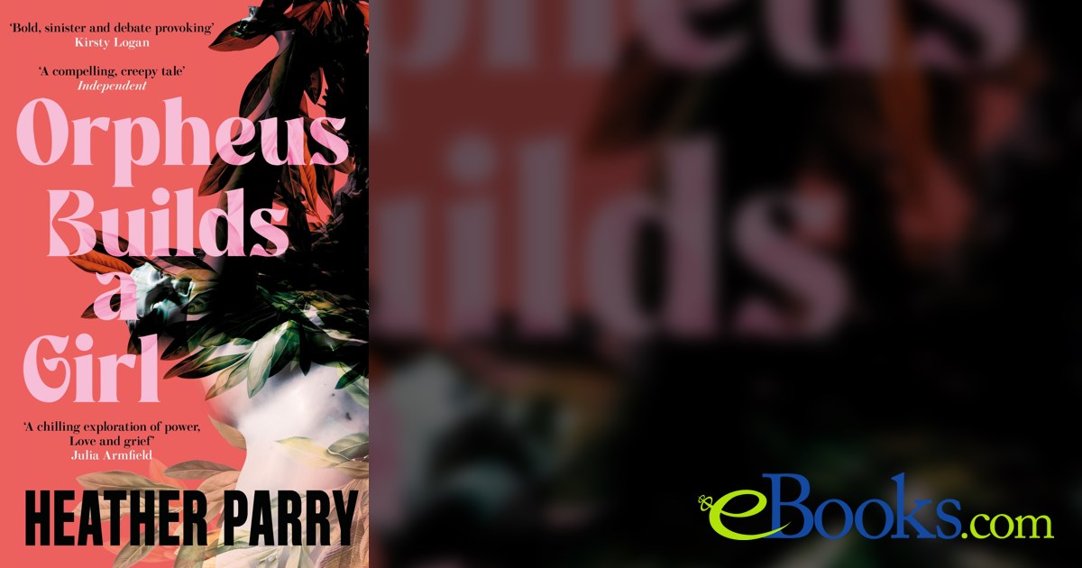 Orpheus Builds A Girl by Heather Parry (ebook)