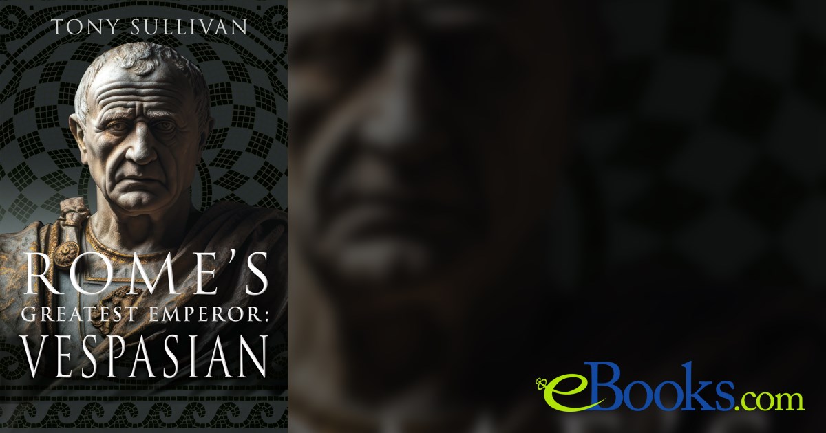 Rome's Greatest Emperor: Vespasian by Tony Sullivan (ebook)