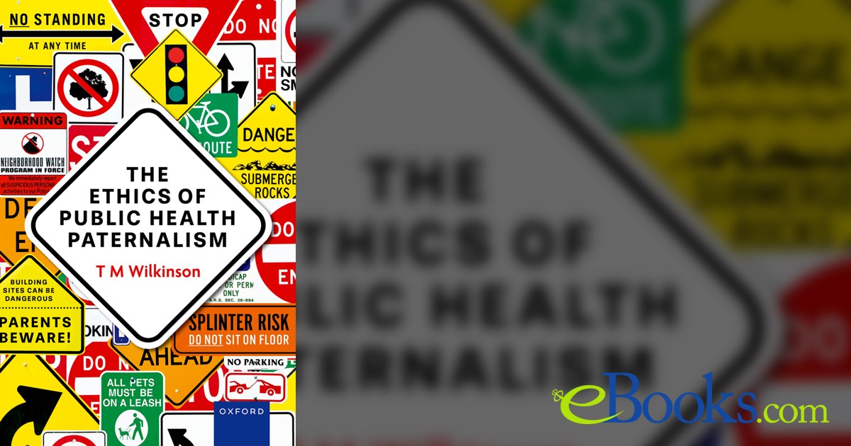The Ethics of Public Health Paternalism by T M Wilkinson (ebook)