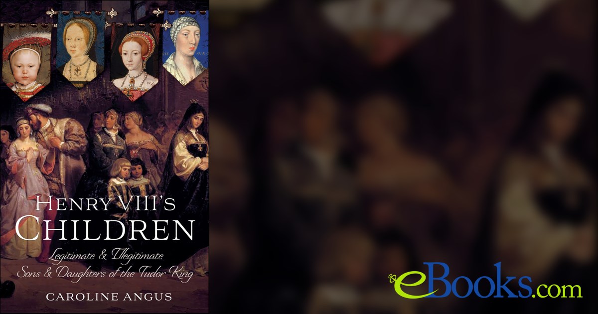 Henry VIII's Children by Caroline Angus (ebook)