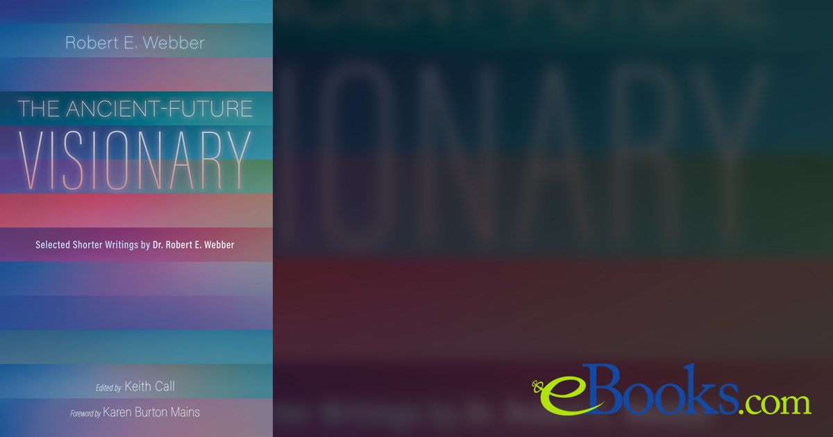 The Ancient-Future Visionary by Robert E. Webber (ebook)