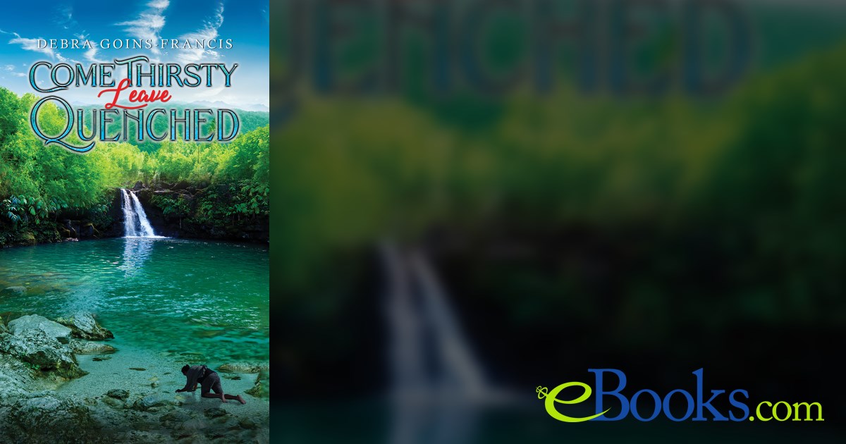 Come Thirsty: Leave Quenched by Debra Goins-Francis (ebook)