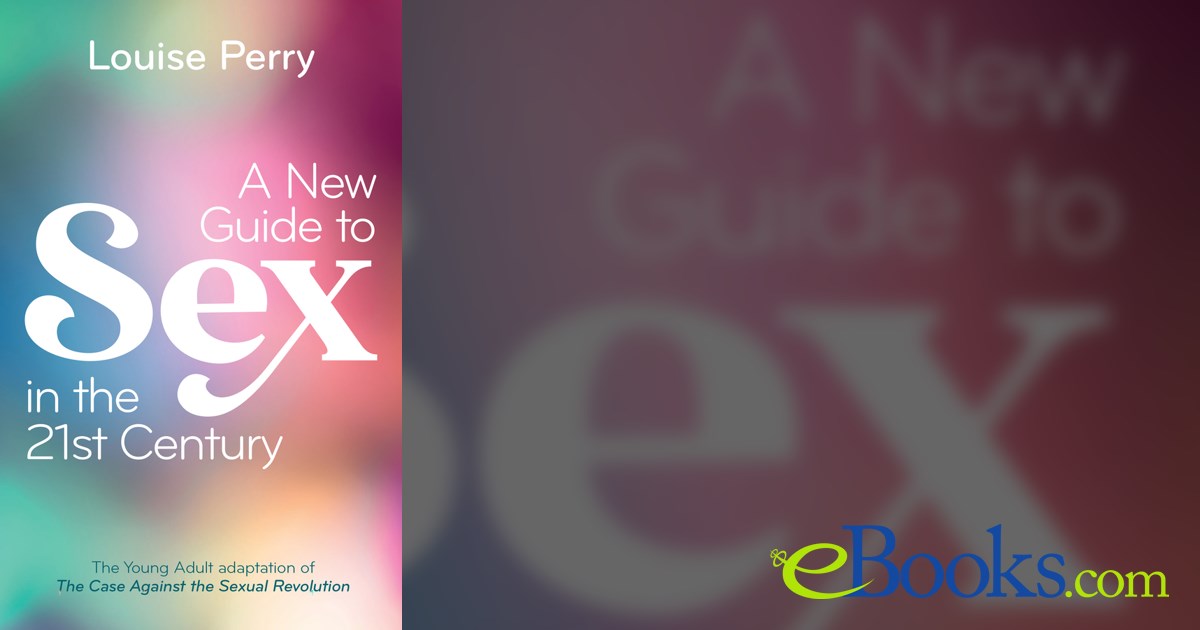 A New Guide to Sex in the 21st Century by Louise Perry (ebook)