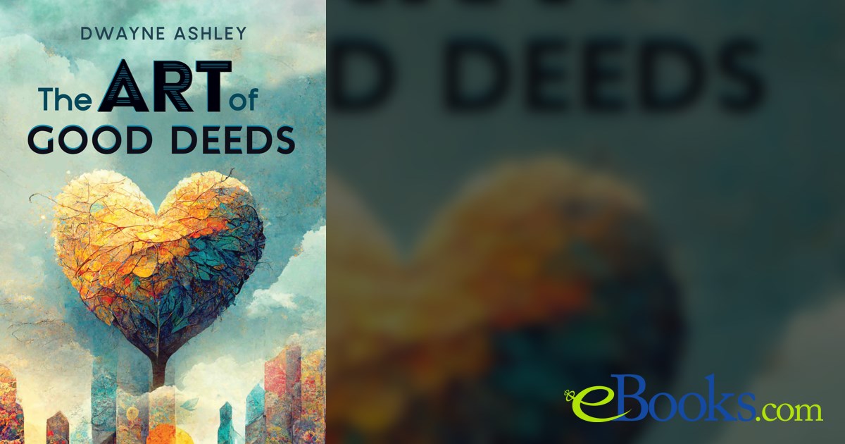 The Art of Good Deeds by Dwayne Ashley (ebook)
