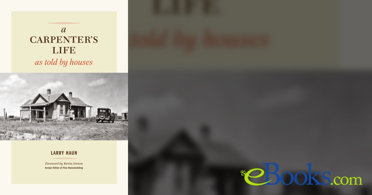 A Carpenter's Life as Told by Houses by Larry Haun (ebook)