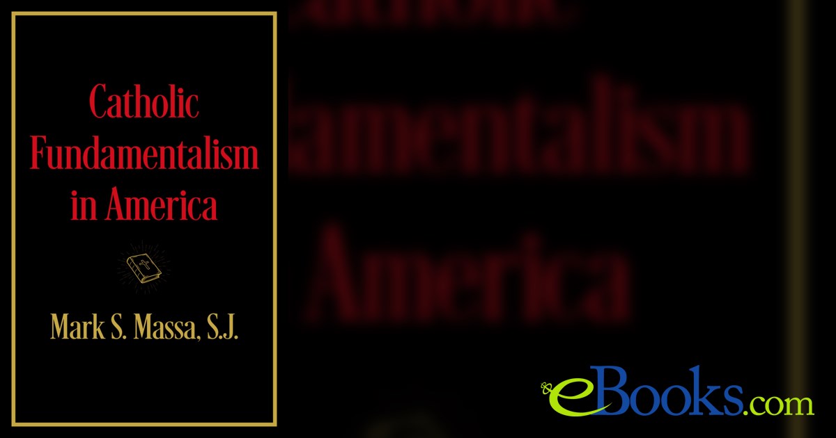 Catholic Fundamentalism in America by Massa, S.J., Mark S. (ebook)