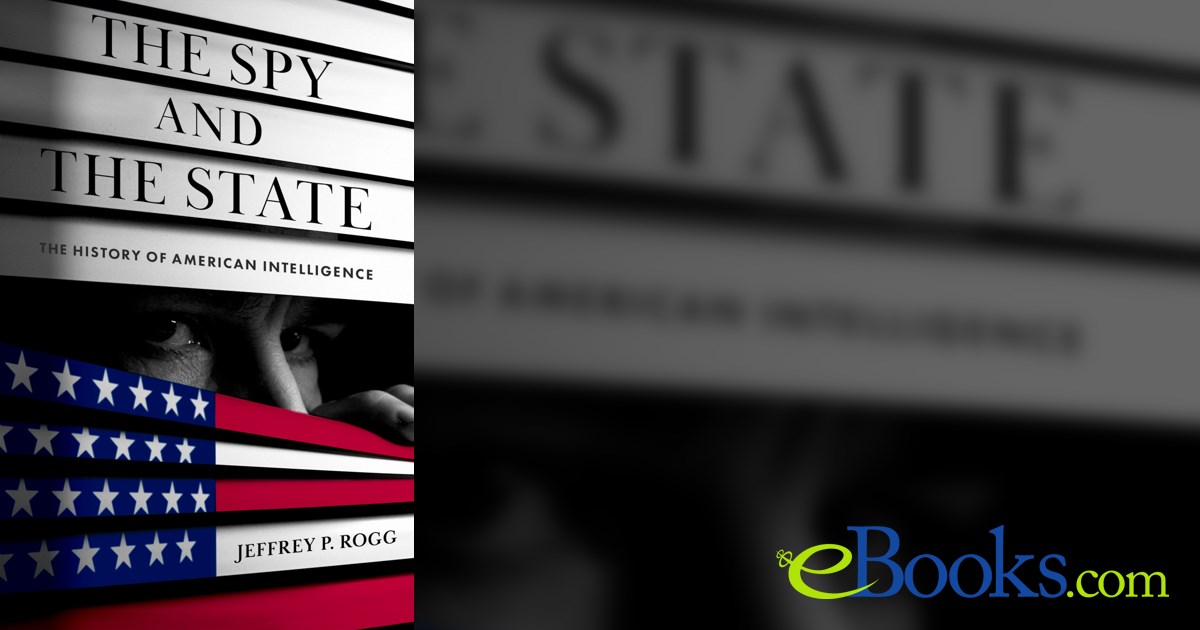 The Spy and the State by Jeffrey P. Rogg (ebook)