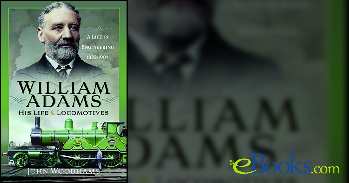 William Adams: His Life and Locomotives by John Woodhams (ebook)