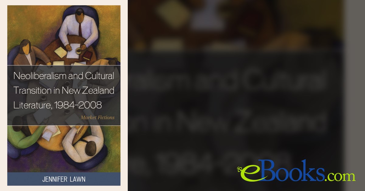 Neoliberalism and Cultural Transition in New Zealand Literature, 1984-2008