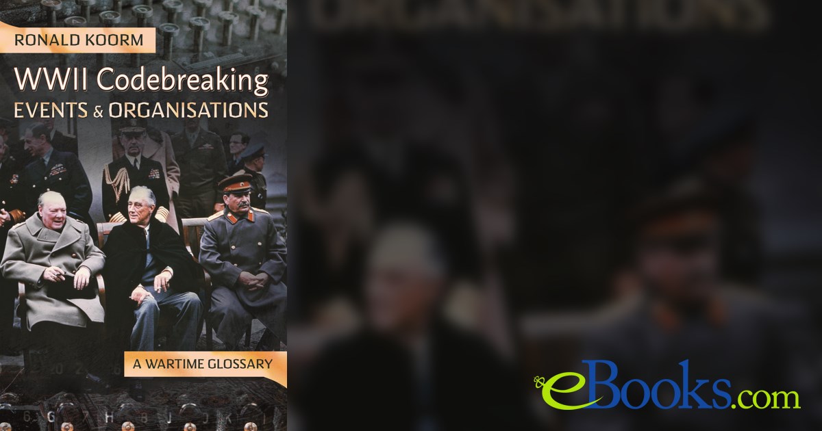 WW2 Codebreaking Events and Organisations by Ronald Koorm (ebook)