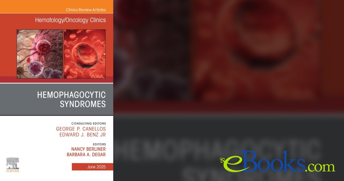 Hemophagocytic Syndromes, An Issue of Hematology/Oncology Clinics of North America