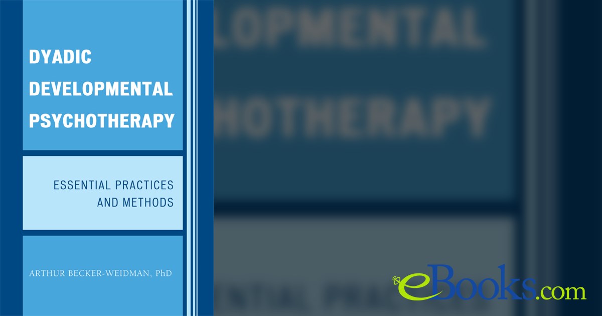 Dyadic Developmental Psychotherapy by Arthur Becker-Weidman (ebook)